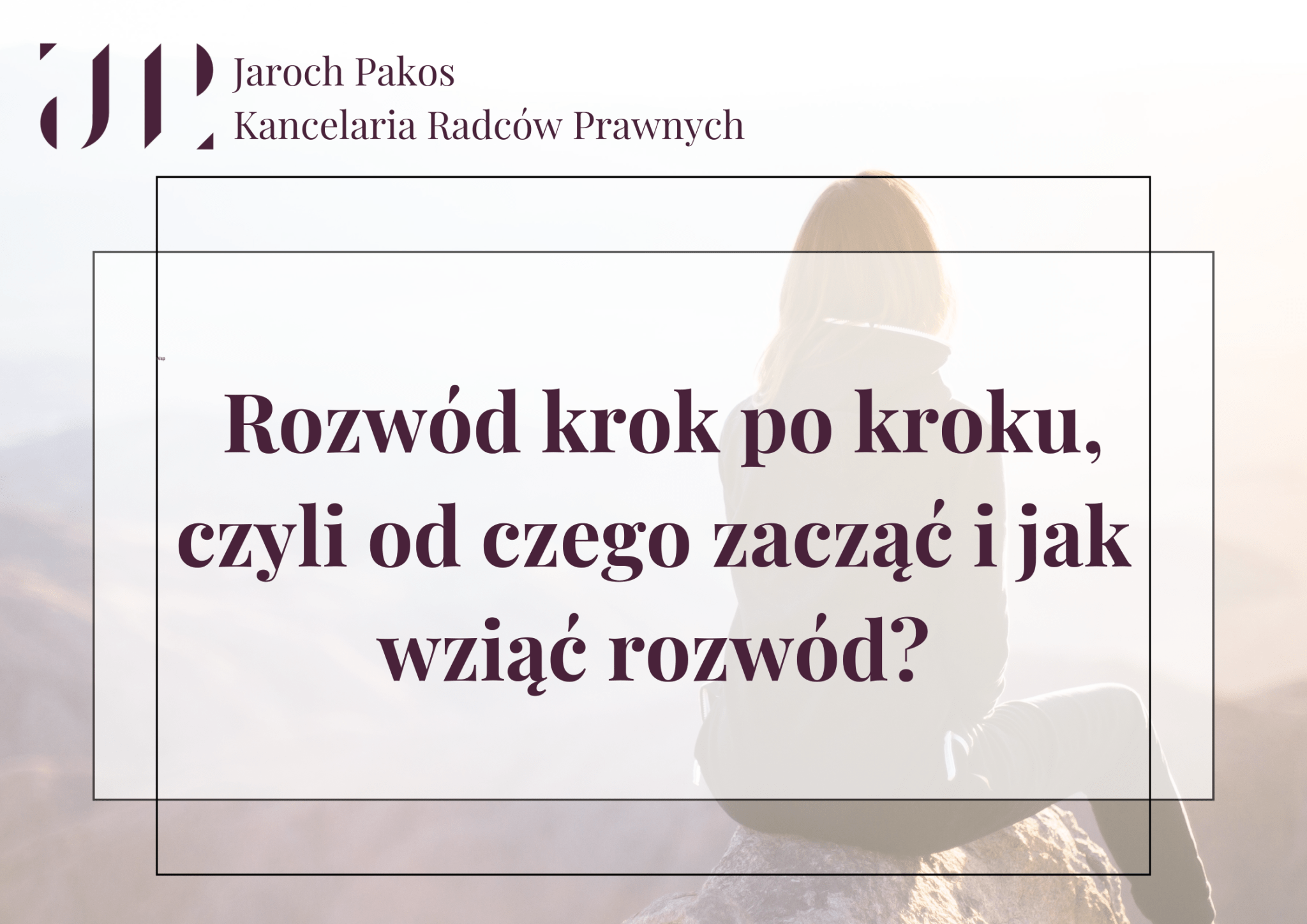 Rozwód krok po kroku, czyli od czego zacząć i jak wziąć rozwód? - Jaroch-Konwent Pakos ...